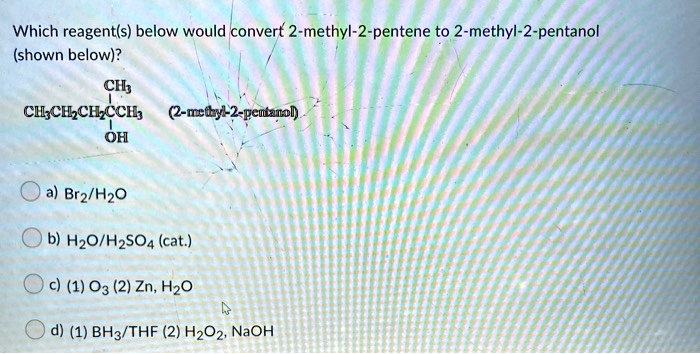 which reagents below would convert 2 methyl 2 pentene to 2 methyl 2 ...