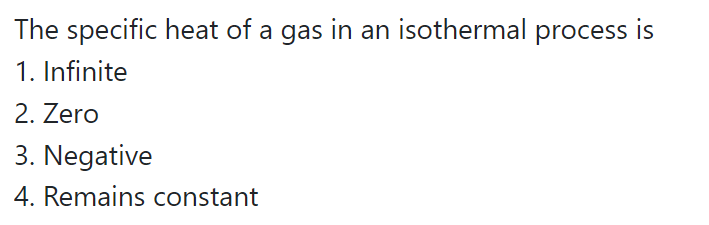 SOLVED: The specific heat of a gas in an isothermal process is 1. Infinite 2. Zero 3. Negative 4 ...