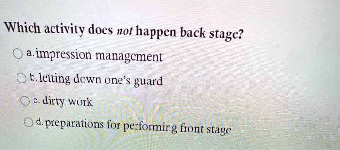 Which activity does not happen backstage? O a. impression management O ...