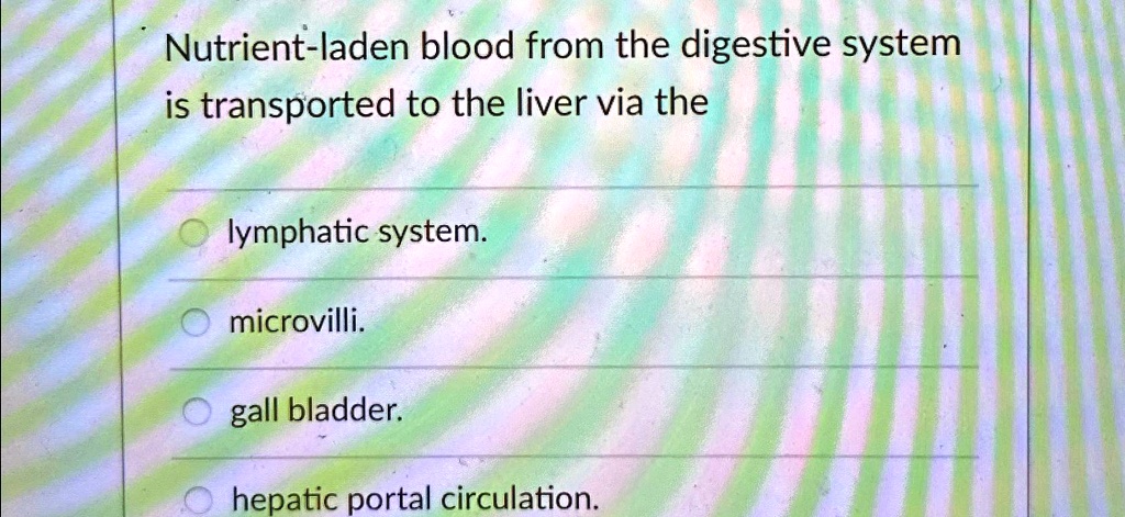 Nutrient-laden blood from the digestive system is transported to the ...