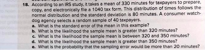 SOLVED: According to an IRS study, it takes a mean of 330 minutes for ...