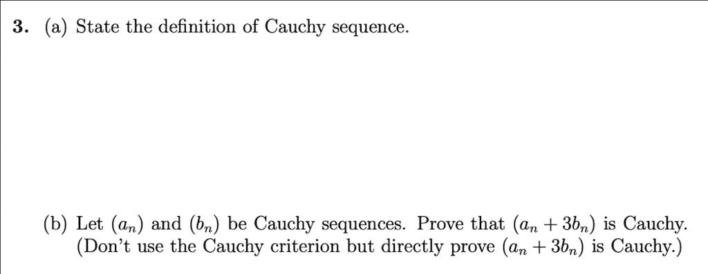 SOLVED: (a) State the definition of a Cauchy sequence. (b) Let (an) and ... SOLVED: (a) State the definition of a Cauchy sequence. (b) Let (an) and ...