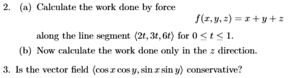 SOLVED:2 (a) Calculate the work done by force f(t,y,2) =I+y+2 along the ...