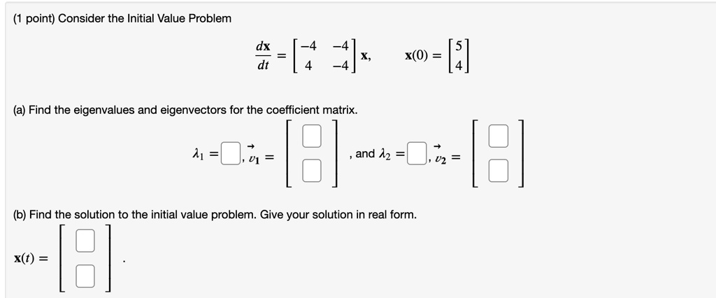 SOLVED: point) Consider the Initial Value Problem dx 4 x(o) [4 Find the ...