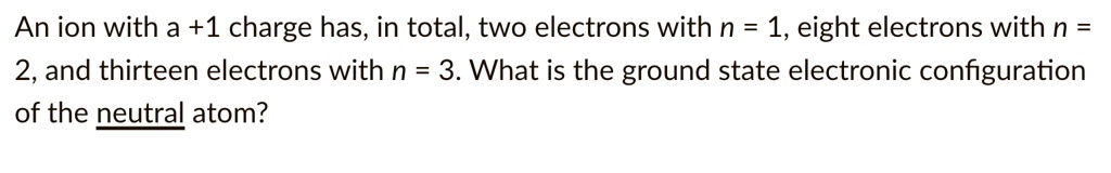 an ion with a 1 charge has in total two electrons with n 1 eight ...