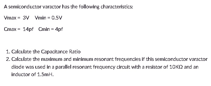 A semiconductor varactor has the following characteristics: Vmax = 3V Vmin = 0.5V Cmax = 14pf ...