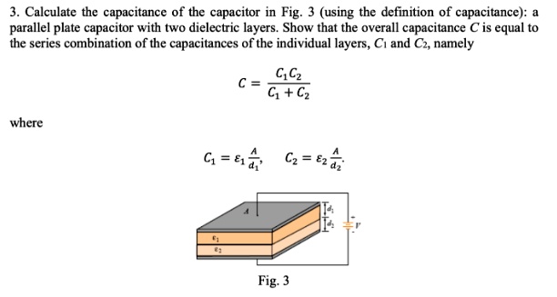 SOLVED: Calculate the capacitance of the capacitor in Fig: 3 (using the ...