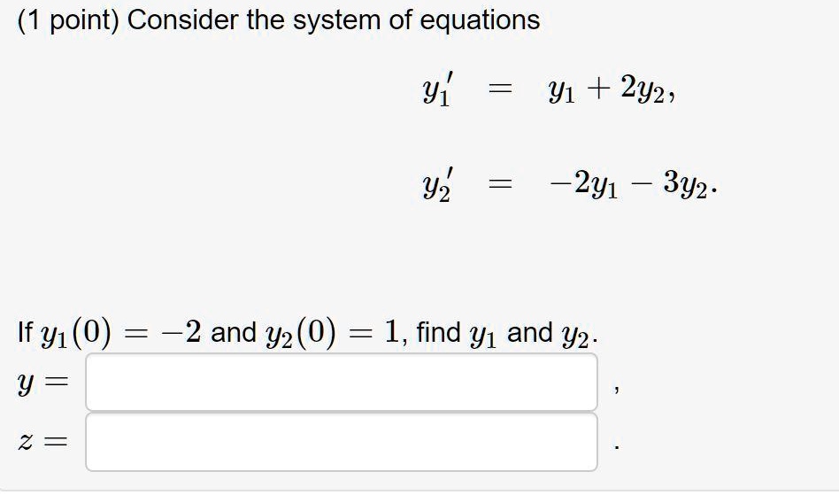 1 point consider the system of equations yi y12y2 12 2y1 3y2 if y10 2andy201findyand y2 y z 55811
