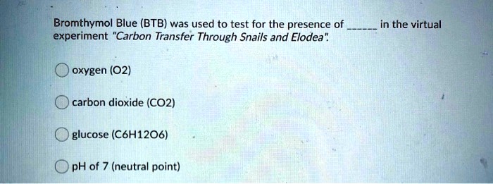 SOLVED:Bromthymol Blue (BTB) was used to test for the presence of ...