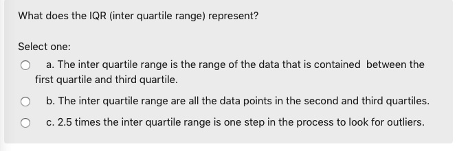 SOLVED: What does the IQR (inter quartile range) represent? Select one ...