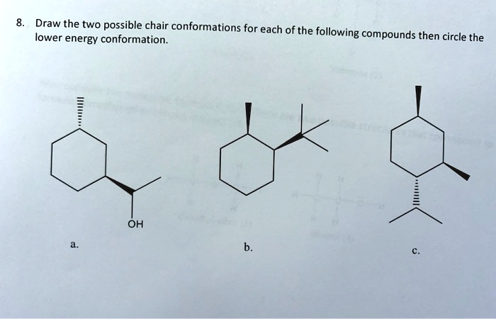 draw the two possible chair conformations for each of the lower energy conformation following ...