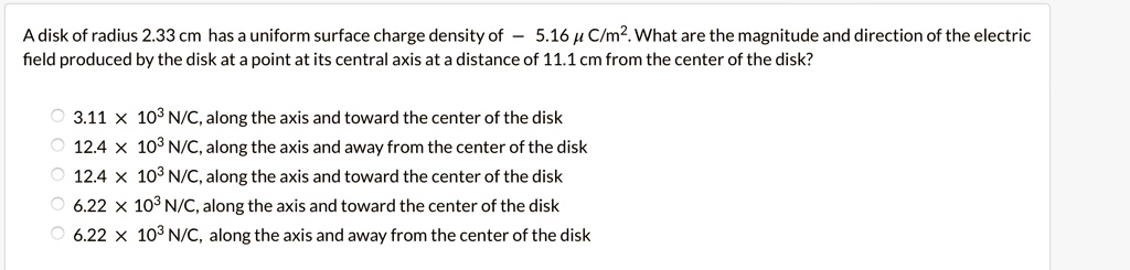 a disk of radius 233 cm has a uniform surface charge density of 516 mu ...