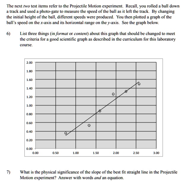 The next two test items refer to the Projectile Motion experiment ...