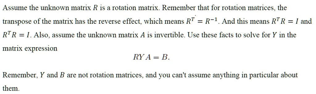 Assume the unknown matrix R is a rotation matrix. Remember that for ...