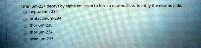 SOLVED: Uranium-234 decays by alpha emission to form a new nuclide ...