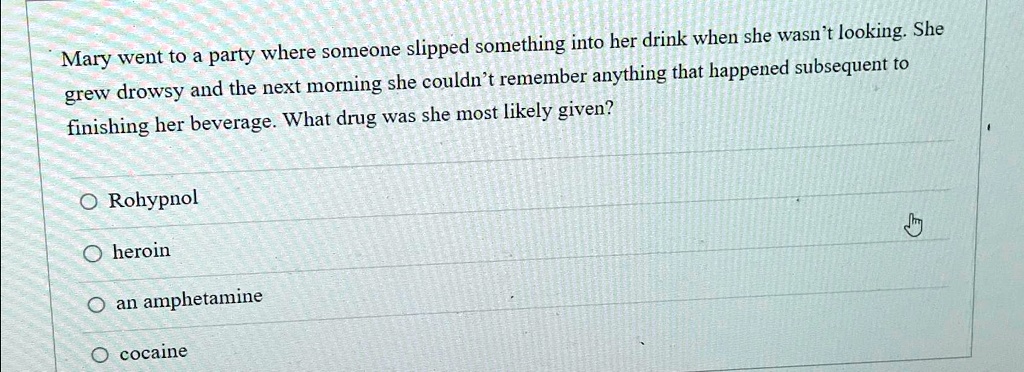 Mary went to a party where someone slipped something into her drink ...