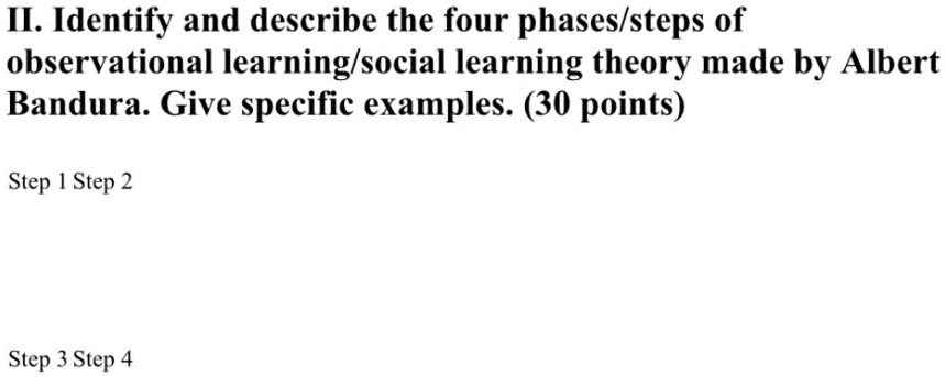 II. Identify and describe the four phases/steps of observational learning/social learning theory ...