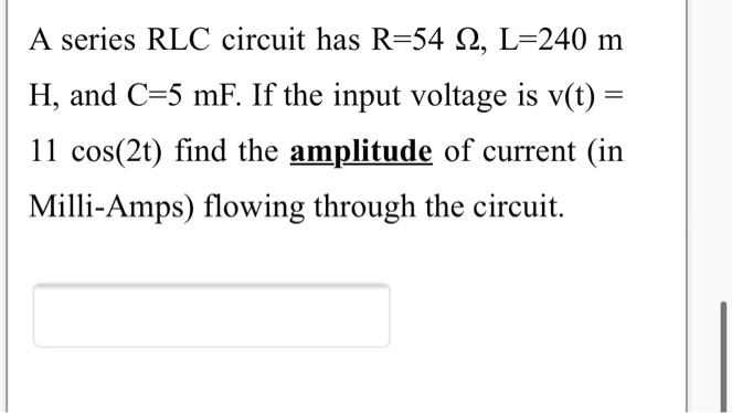 SOLVED: A series RLC circuit has R = 54 Î©, L = 240 mH, and C = 5 mF. If the input voltage is v ...