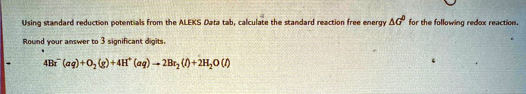 Using standard reduction potentials from the ALEKS Data tab, calculate the standard reaction ...