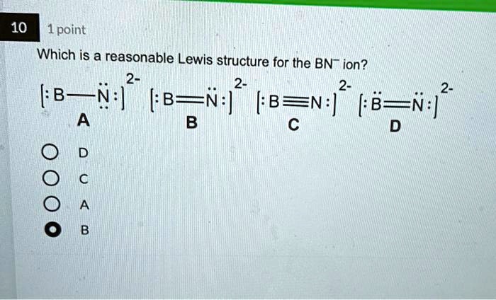 SOLVED: 10 1 point Which is a reasonable Lewis structure for the BN ion ...