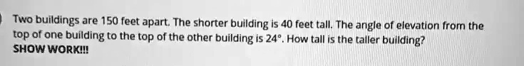SOLVED: Two buildings are 150 feet apart. The shorter building is 40 ...