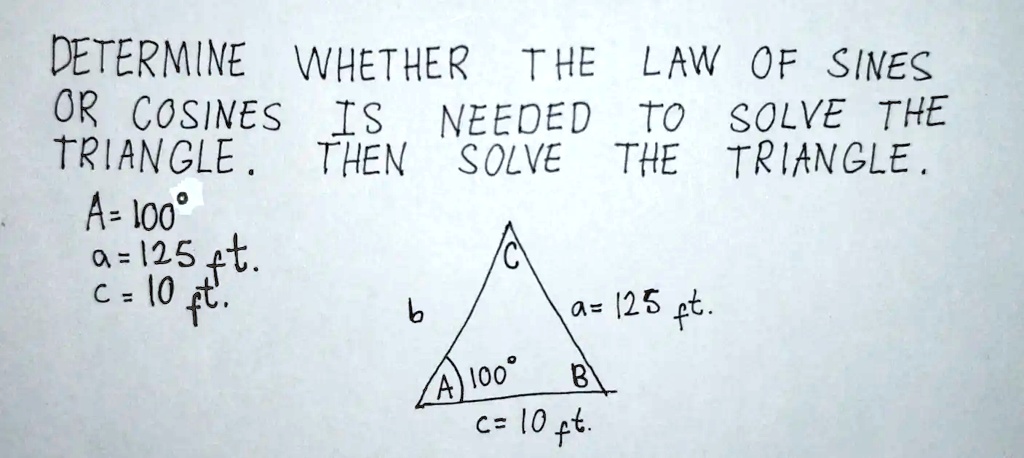 [GET ANSWER] DETERMINE WHETHER THE LAW OF SINES OR COSINES IS NEEDED TO SOLVE THE TRIANGLE. THEN ...