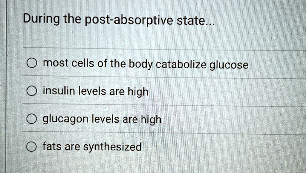 During the post-absorptive state... most cells of the body catabolize ...