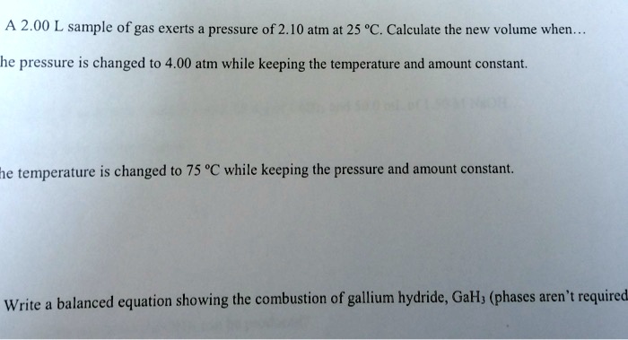 SOLVED: A 2.00 L sample of gas exerts a pressure of 2.10 atm at 25 Â°C. Calculate the new volume ...
