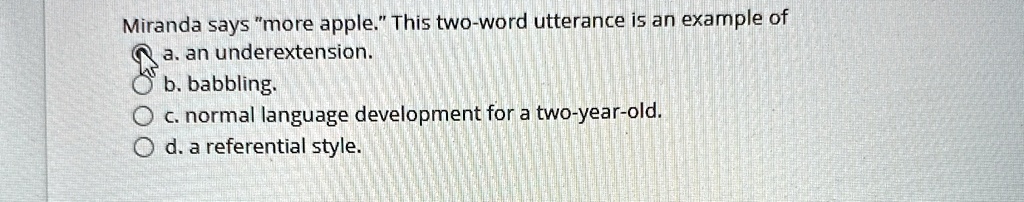 Miranda says "more apple." This two-word utterance is an example of a ...