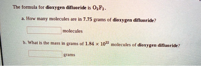 The formula for dioxygen difluoride is O2F2. a. How many molecules are ...