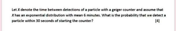 SOLVED: Let X denote the time between detections of particle with geiger counter and assume that ...