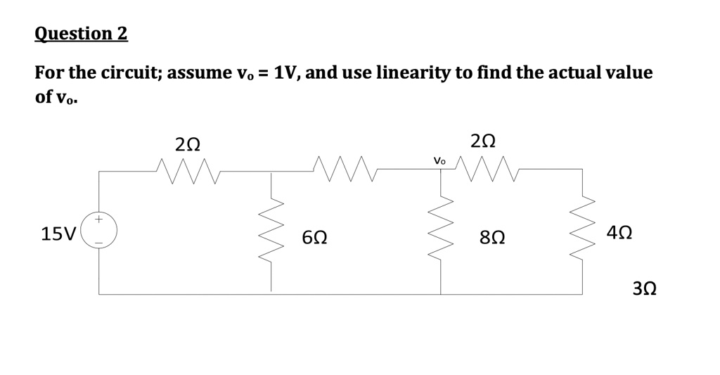 Question 2 For the circuit; assume vo = 1V, and use linearity to find the actual value of vo ...