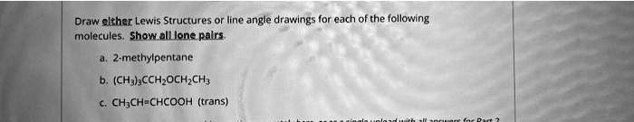 Draw either Lewis Structures or line angle drawings for each of the ...