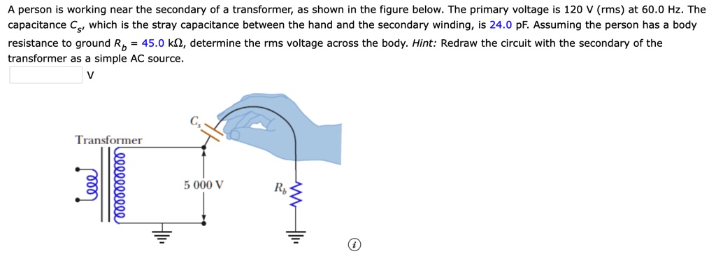 SOLVED: A person is working near the secondary of transformer; as shown in the figure below: The ...