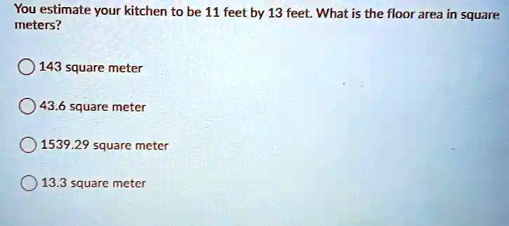 You estimate your kitchen to be 11 feet by 13 feet. What is...