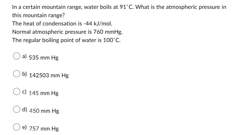 in a certain mountain range water boils at 91c what is the atmospheric ...