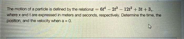 the motion of a particle is defined by the relation 6t42t12t3t3 where x and t are expressed in ...