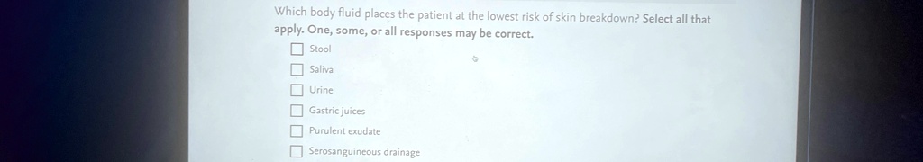 SOLVED: Which body fluid places the patient at the lowest risk of skin ...