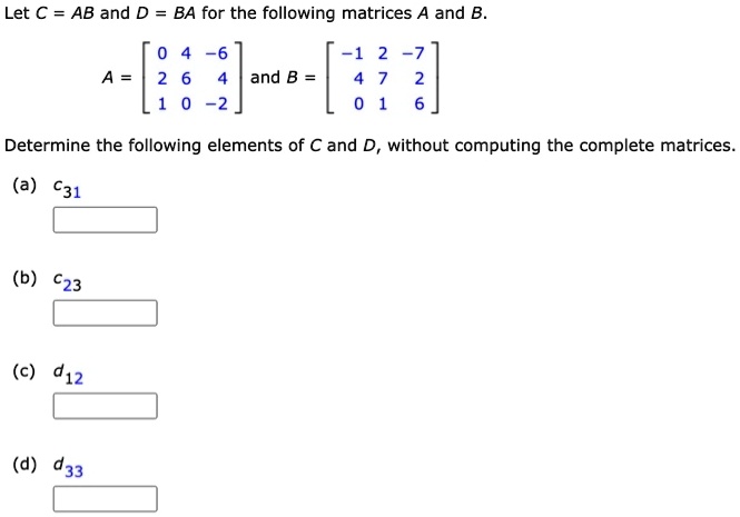 SOLVED:Let C = AB and D = BA for the following matrices A and B. ~7 and B Determine the ...