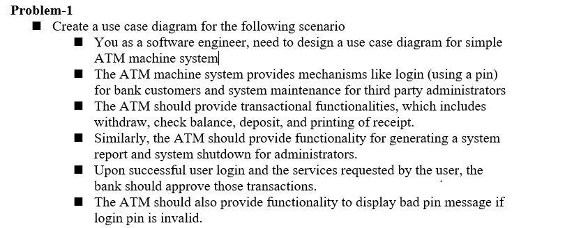 Problem-1 Create a use case diagram for the following scenario You as a software engineer, need ...
