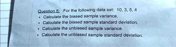 Question 5: For the following data set: 10, 3, 5, 4 ·Calculate the biased sample variance ...