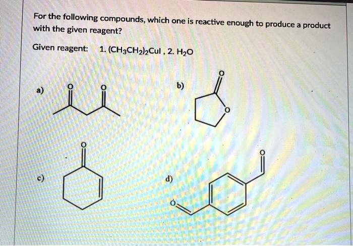 SOLVED: For the following compounds, which one is reactive enough to ...