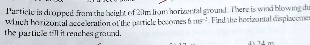 Particle is dropped from the height of 20m from horizontal ground. There is wind blowing due to ...
