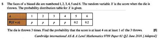5 The faces of a biased die are numbered 1, 2, 3, 4, 5 and 6. The ...