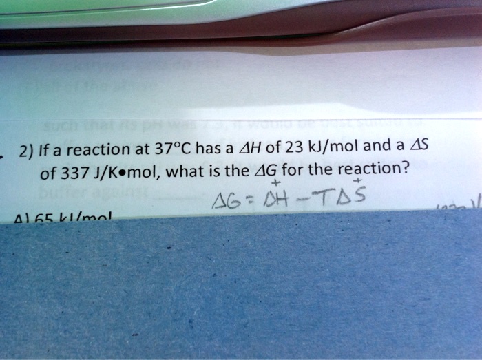 SOLVED: If a reaction at 37Â°C has a Î”H of 23 kJ/mol and a Î”S of 337 ...