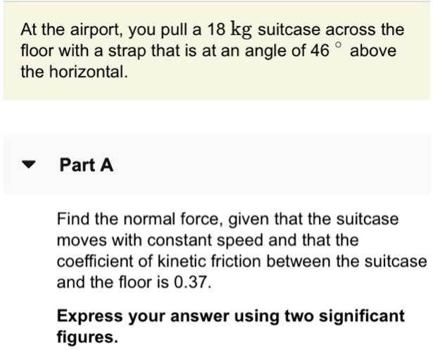 SOLVED: At the airport; you pull a 18 kg suitcase across the floor with ...