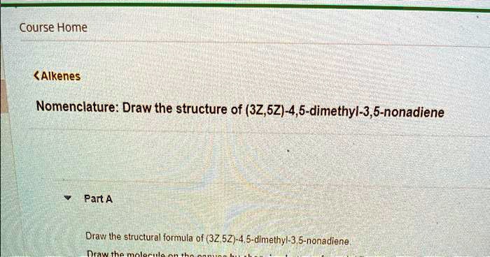 Alkenes Nomenclature Draw the structure of (3Z,5Z)-4,5-dimethyl-3,5 ...