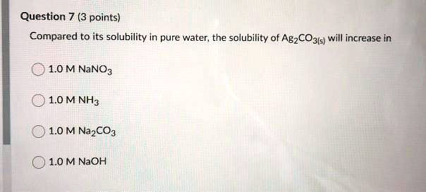 SOLVED: Question 7 (3 points) Compared to its solubility in pure water ... SOLVED: Question 7 (3 points) Compared to its solubility in pure water ...