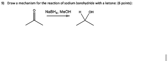 SOLVED: Draw mechanism for the reaction of sodium borohydride with a ... SOLVED: Draw mechanism for the reaction of sodium borohydride with a ...