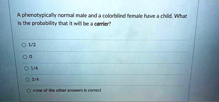 SOLVED: A phenotypically normal male and a colorblind female have a ...